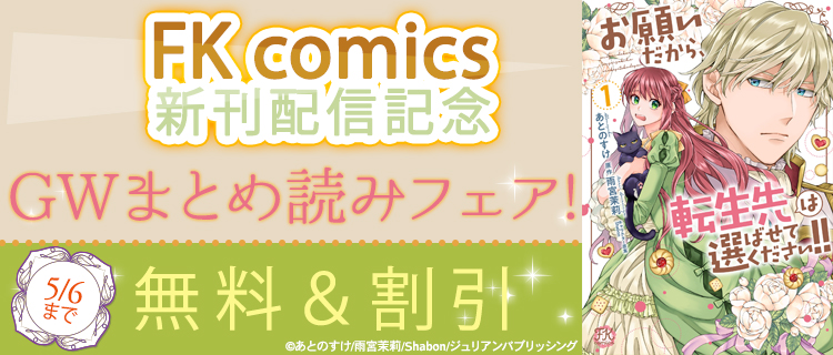 FK comics新刊配信記念 GWまとめ読みフェア! | 女性・恋愛漫画（コミック）無料・試し読みならぼるコミ！（ボルテージ）